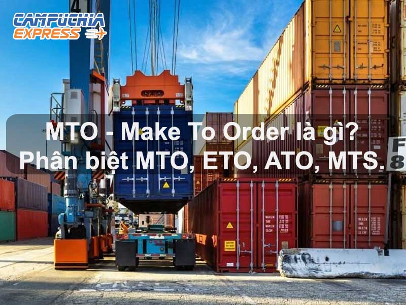 MTO là gì? trong logistics phân biệt MTO, ETO, ATO và MTS